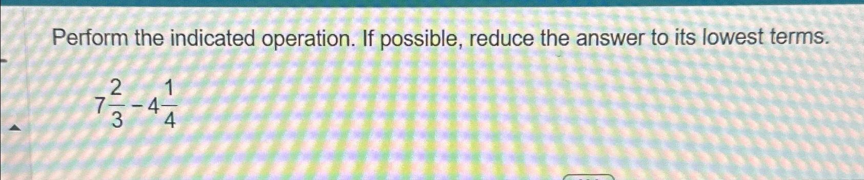 Solved Perform The Indicated Operation If Possible Reduce