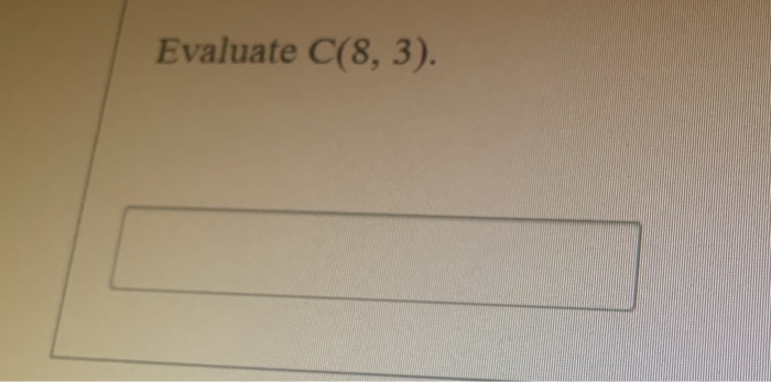Solved Evaluate C(8,3). | Chegg.com