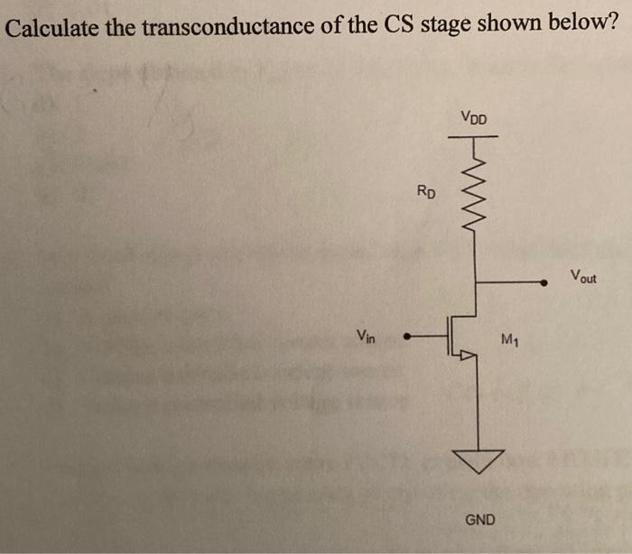 Solved Calculate the transconductance of the CS stage shown | Chegg.com