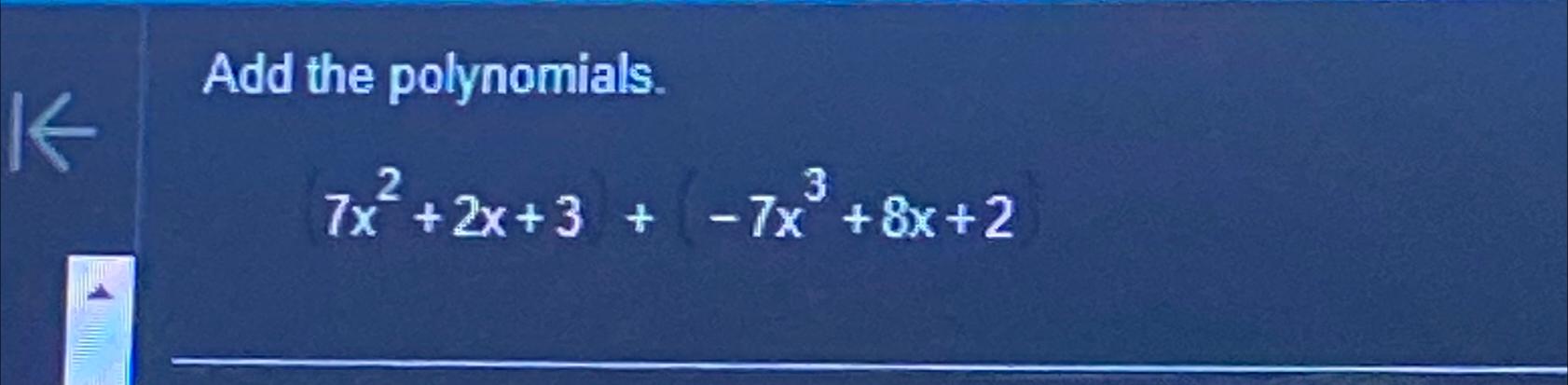 Solved Add the polynomials.7x2+2x+3+-7x3+8x+2 | Chegg.com