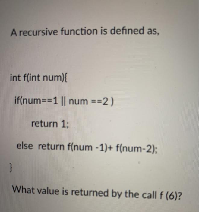 Solved A recursive function is defined as, int fint num){ | Chegg.com
