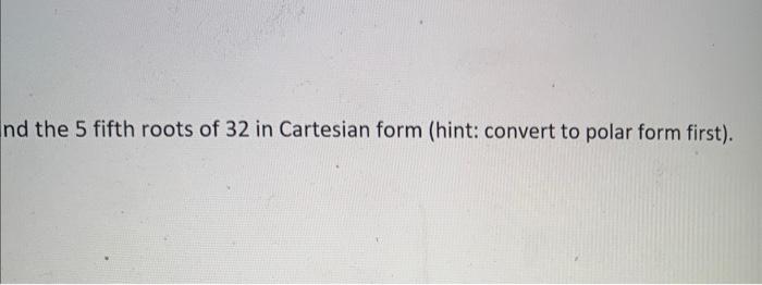 Solved nd the 5 fifth roots of 32 in Cartesian form (hint: | Chegg.com