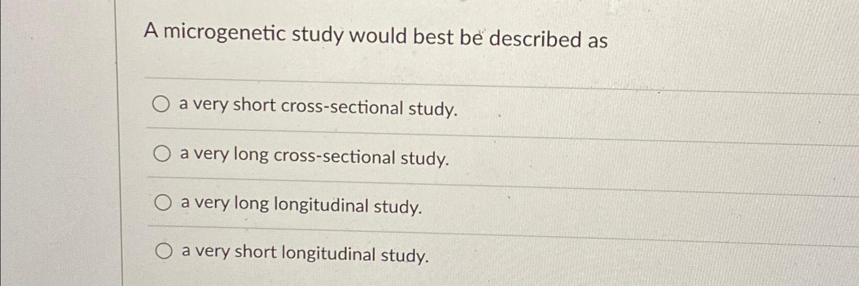 Solved A microgenetic study would best be described asa very | Chegg.com