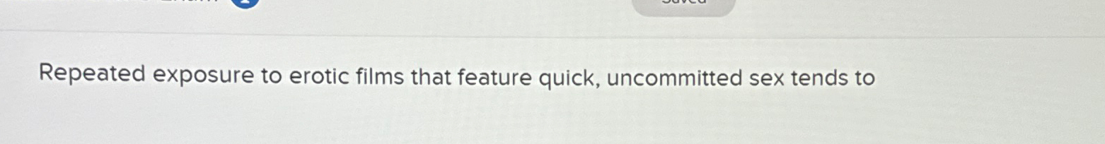 Solved Repeated exposure to erotic films that feature quick, | Chegg.com