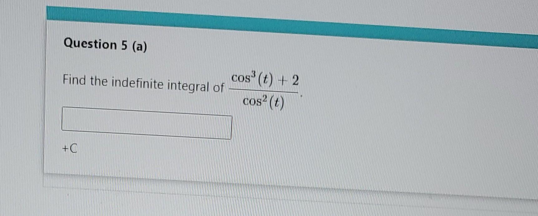Solved Find the indefinite integral of cos2(t)cos3(t)+2. +C | Chegg.com