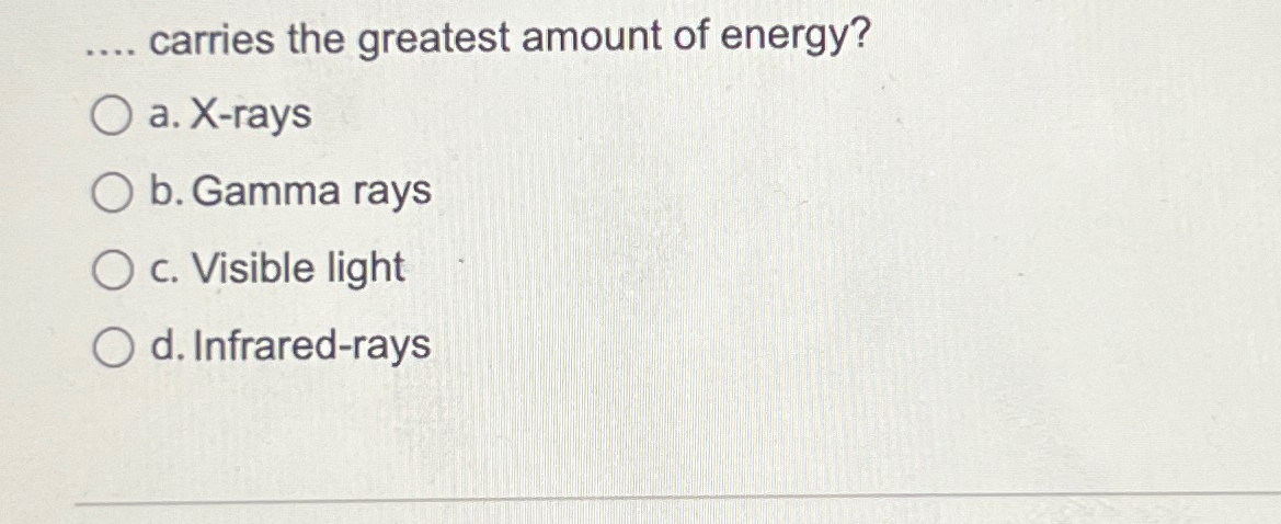 Solved carries the greatest amount of energy?a. ﻿X-raysb. | Chegg.com