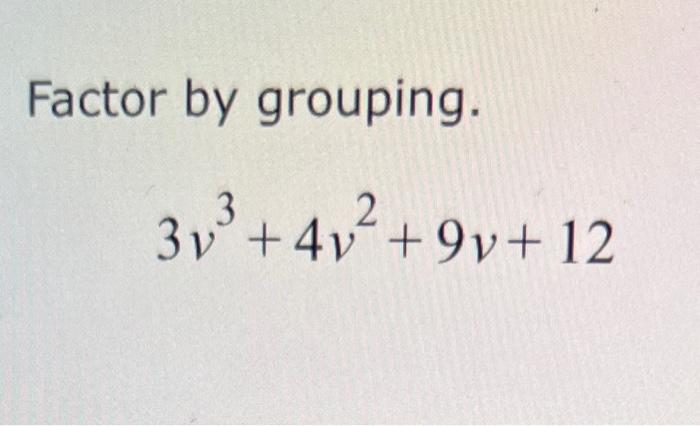 Solved Factor by grouping. 3v3+4v2+9v+12 | Chegg.com