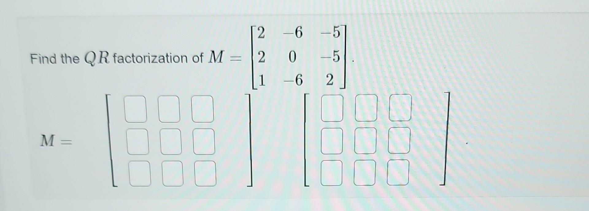 Solved Find the QR factorization of M=⎣⎡221−60−6−5−52⎦⎤. | Chegg.com