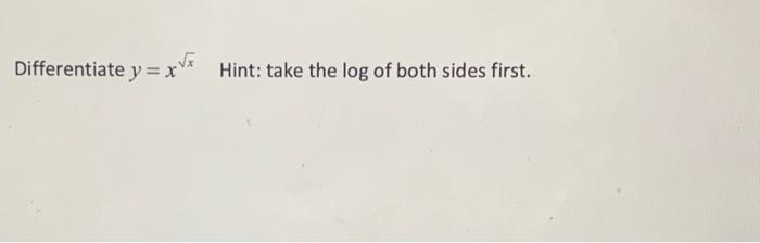 Solved Differentiate y=xx Hint: take the log of both sides | Chegg.com