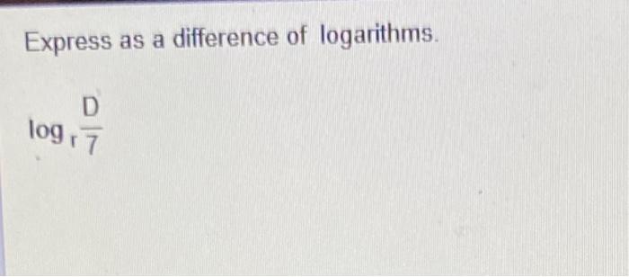 Solved Express as a difference of logarithms. logr7DExpress | Chegg.com