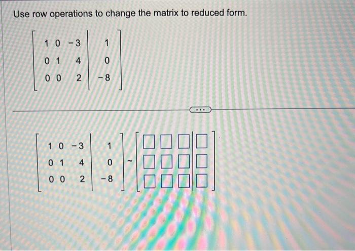 Solved Use row operations to change the matrix to reduced | Chegg.com