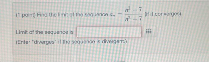 Solved (1 point) Find the limit of the sequence an=n2+7n2−7 | Chegg.com