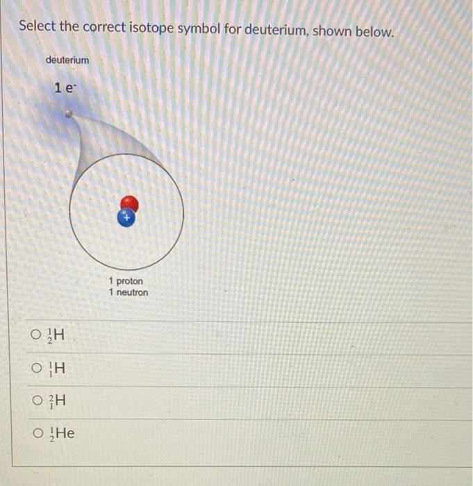 Solved Select the correct isotope symbol for deuterium, | Chegg.com