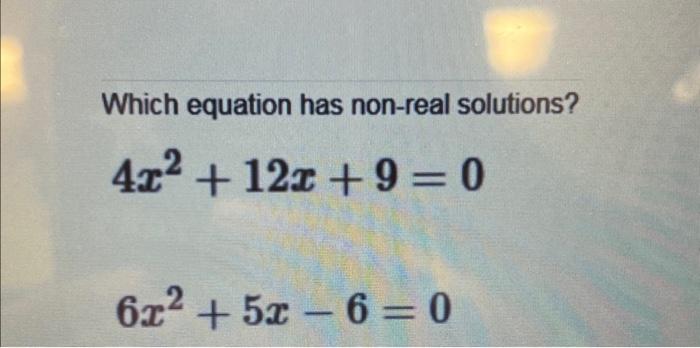 Which equation has non-real solutions? 4x2+12x+9=0 | Chegg.com