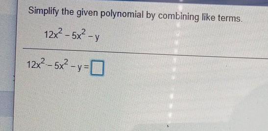 Solved Simplify the given polynomial by combining like | Chegg.com