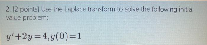 Solved 2. [2 points] Use the Laplace transform to solve the | Chegg.com