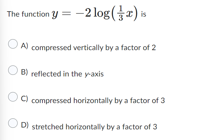 Solved The function y=-2log(13x) ﻿isA) ﻿compressed | Chegg.com