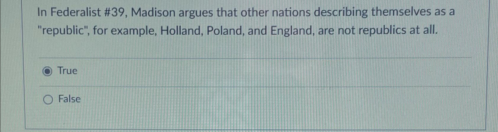 Solved In Federalist #39, ﻿Madison argues that other nations | Chegg.com