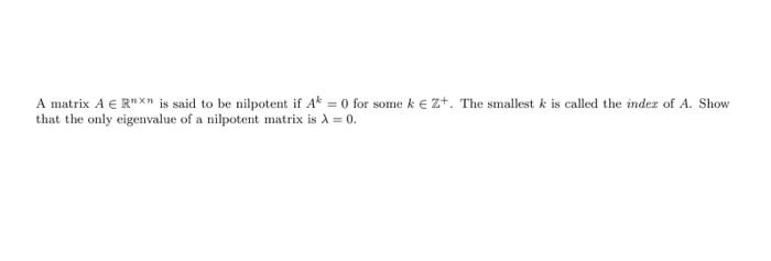 Solved A matrix A∈Rn×n is said to be nilpotent if Ak=0 for | Chegg.com