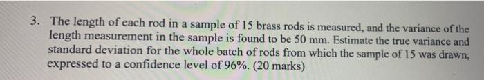 Solved 3. The length of each rod in a sample of 15 brass | Chegg.com