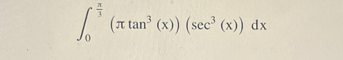 Solved ∫0π3(πtan3(x))(sec3(x))dx | Chegg.com