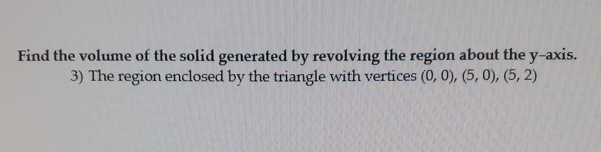 Solved Find the volume of the solid generated by revolving | Chegg.com