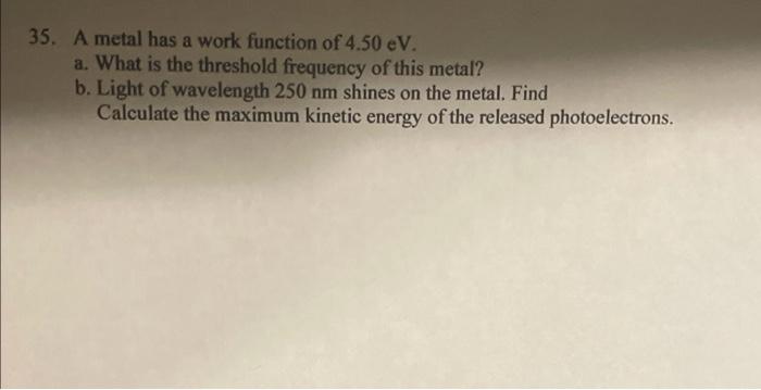 Solved 35. A metal has a work function of 4.50 eV. a. What | Chegg.com