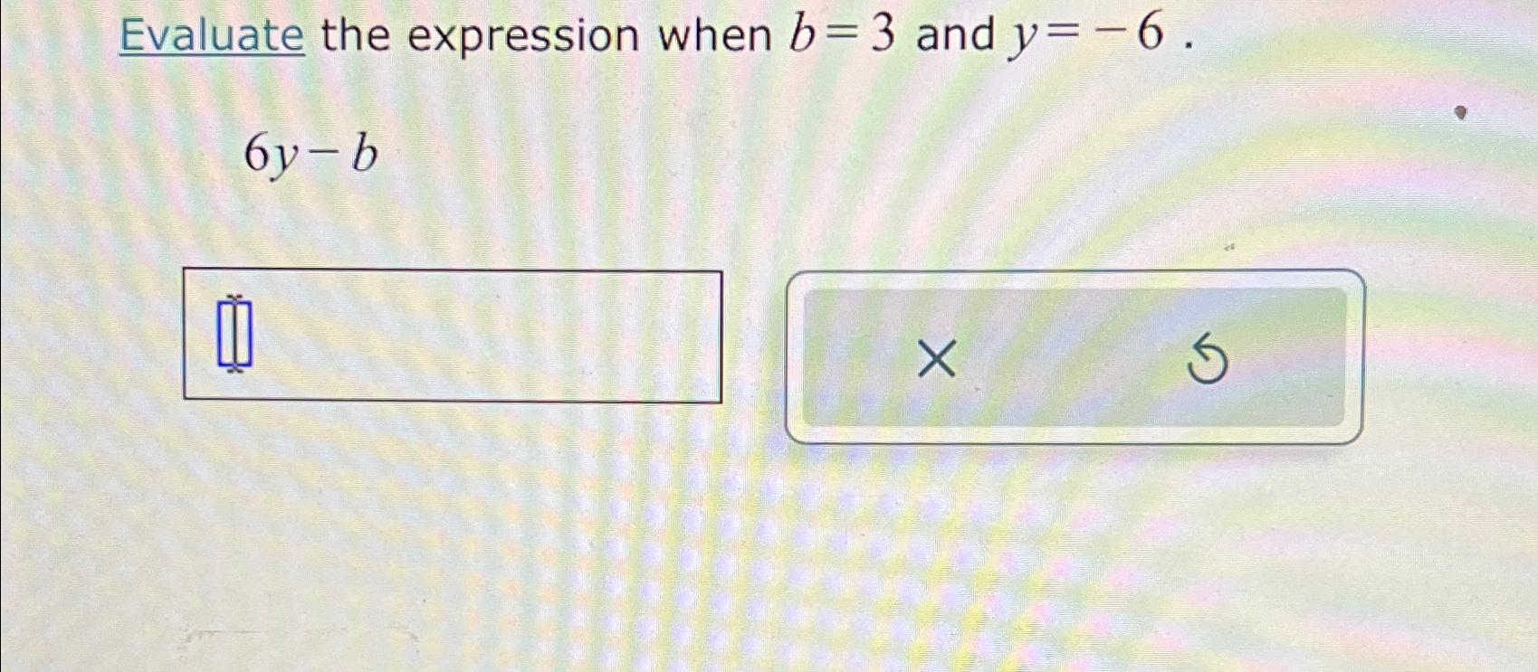 Solved Evaluate the expression when b=3 ﻿and y=-6.6y-b | Chegg.com