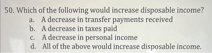 Solved 50. Which of the following would increase disposable | Chegg.com