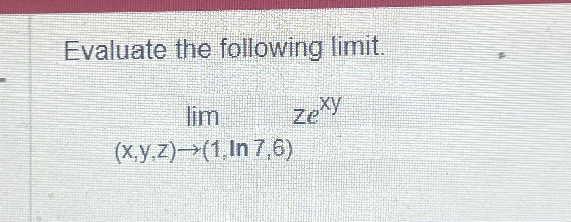 Solved Evaluate the following limit.lim(x,y,z)→(1,ln7,6)zexy | Chegg.com