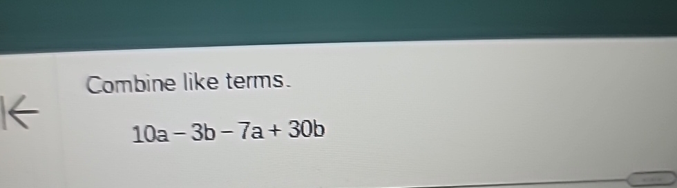 Solved Combine like terms.10a-3b-7a+30b | Chegg.com