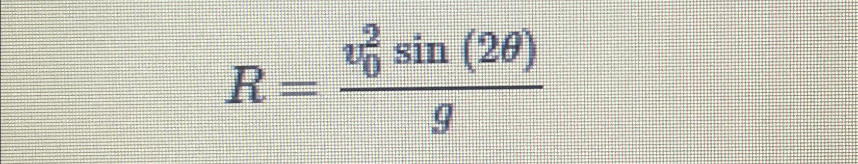 Solved R=v02sin(2θ)g | Chegg.com