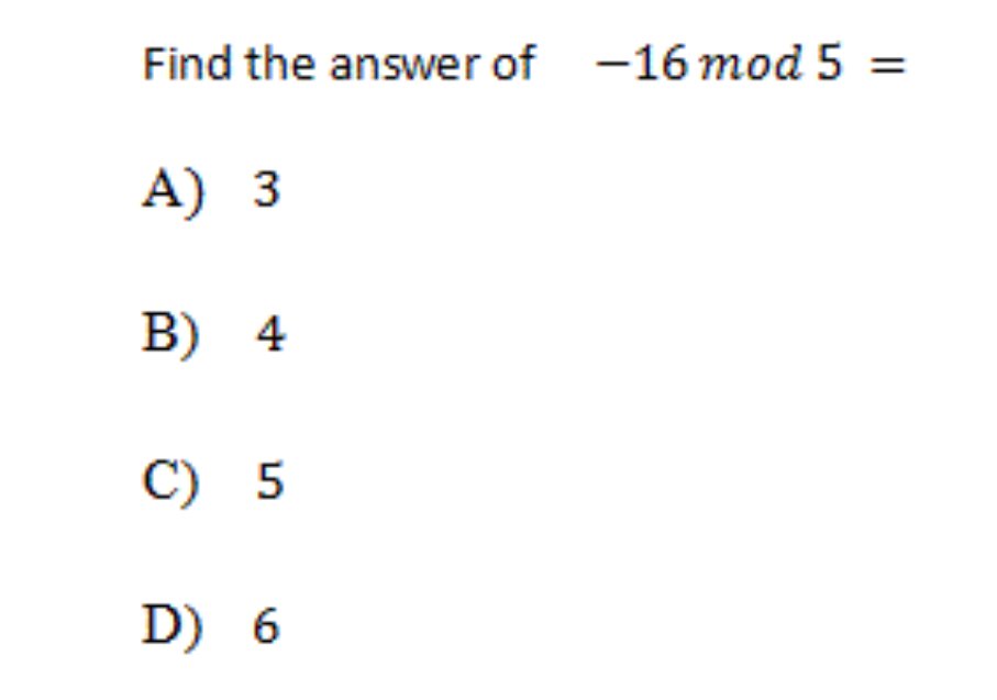 Solved Find the answer of -16 mod 5 A) 3 B) 4 C) 5 D) 6 | Chegg.com