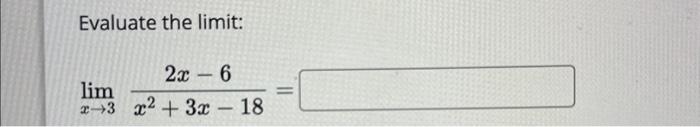 Solved Evaluate the limit: limx→3x2+3x−182x−6= | Chegg.com