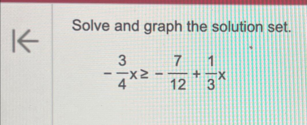 Solved Solve and graph the solution set.-34x≥-712+13x | Chegg.com