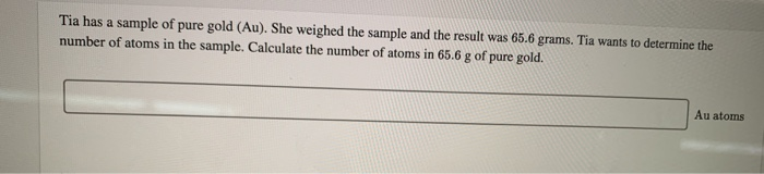 Solved Tia has a sample of pure gold (Au). She weighed the | Chegg.com