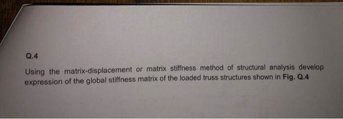 Solved Q.4 Using the matrix-displacement or matrix stiffness | Chegg.com