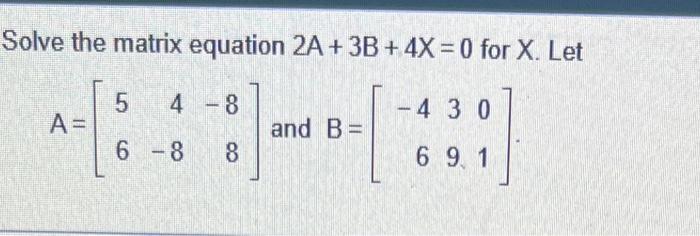 Solved Solve the matrix equation 2A+3B+4X=0 for X. Let | Chegg.com