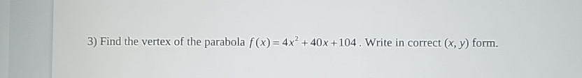Solved Find the vertex of the parabola f(x)=4x2+40x+104. | Chegg.com