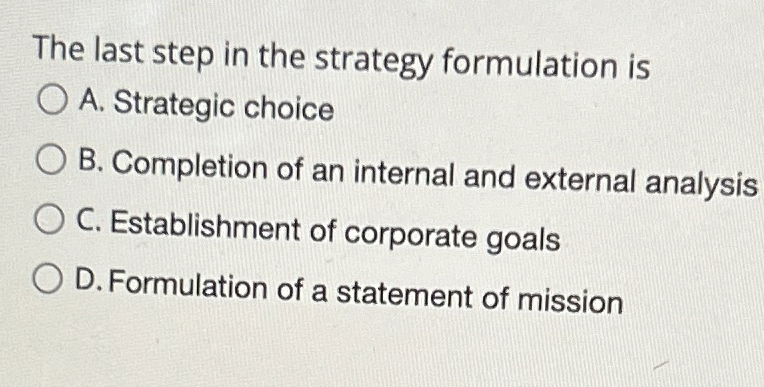 Solved The last step in the strategy formulation isA. | Chegg.com