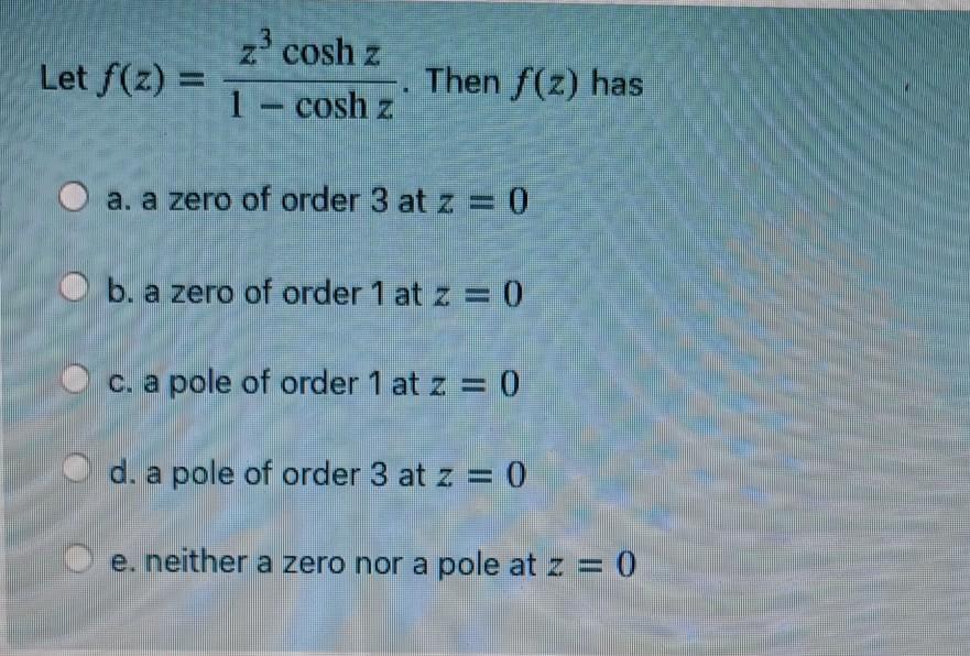 Solved Let f(z) = z cosh z 1 - cosh z Then f(z) has a. a | Chegg.com