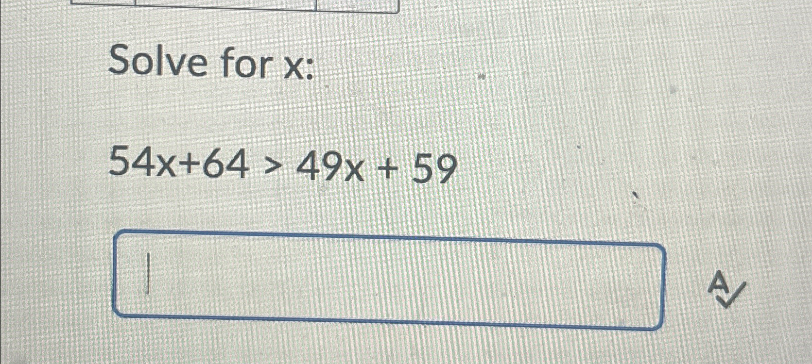 Solved Solve for x ﻿:54x+64>49x+59 | Chegg.com