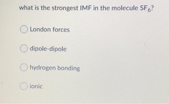 Solved what is the strongest IMF in the molecule SF6? London | Chegg.com