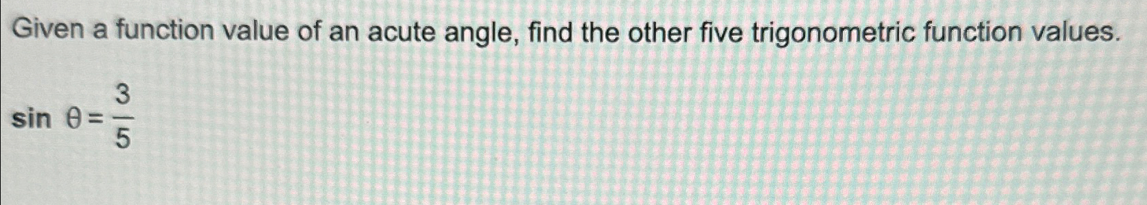 Solved Given a function value of an acute angle, find the | Chegg.com