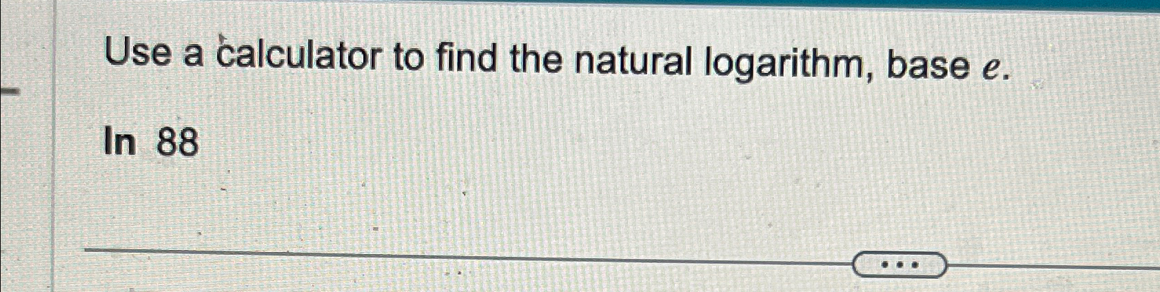 Solved Use a calculator to find the natural logarithm, base | Chegg.com
