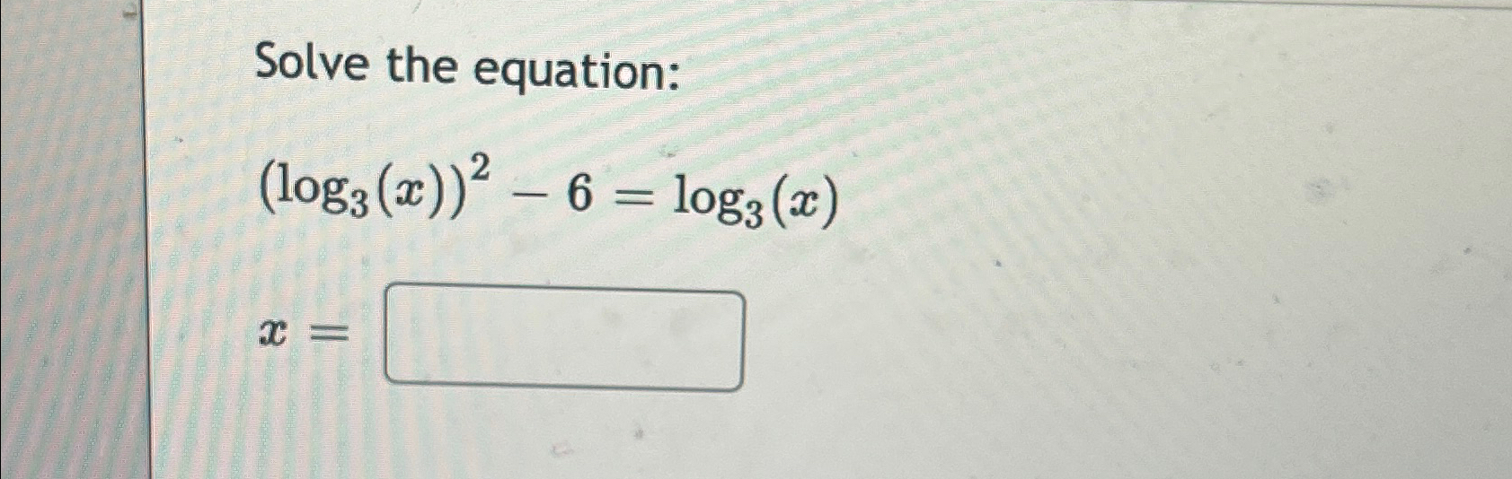Solved Solve the equation:(log3(x))2-6=log3(x)x= | Chegg.com
