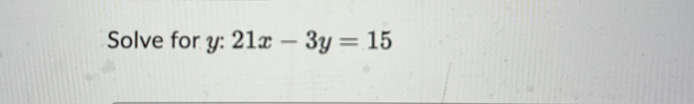 Solved Solve for y ﻿: 21x-3y=15 | Chegg.com