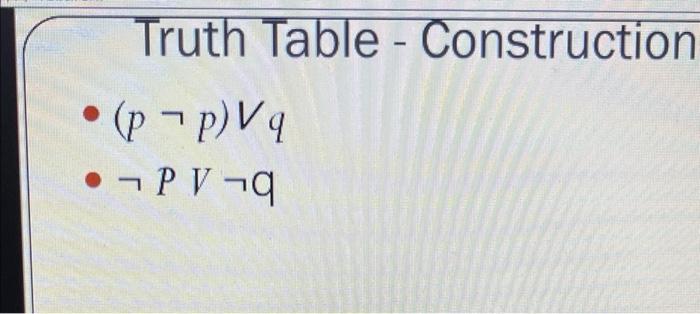Solved Truth Table - Construction • (p¬p) Vq •PV¬q | Chegg.com