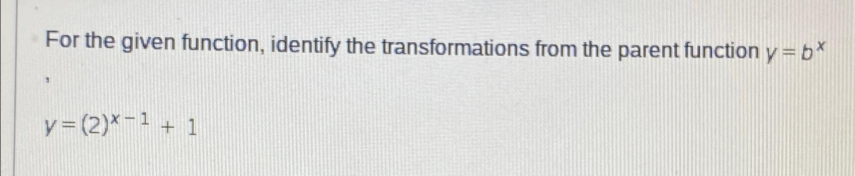 Solved For the given function, identify the transformations | Chegg.com