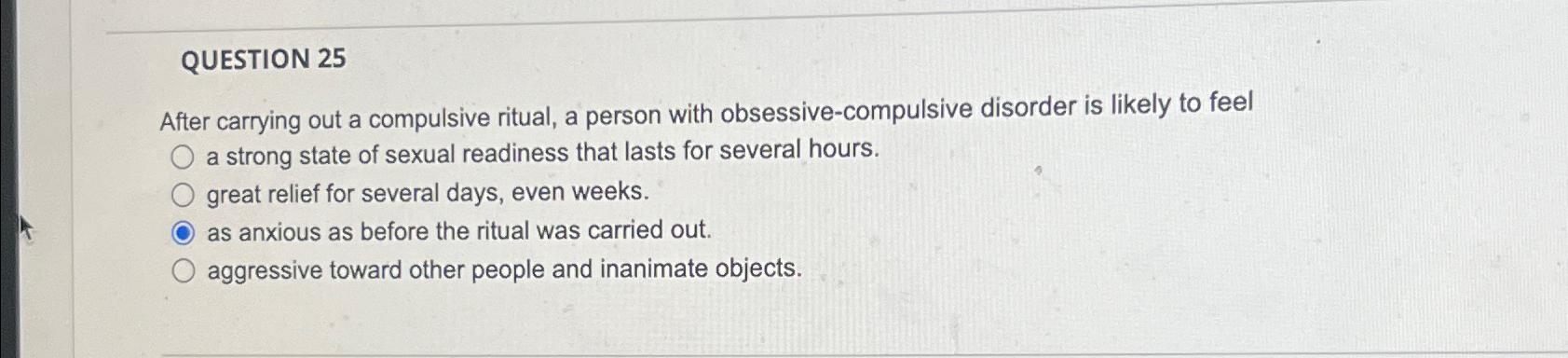 Solved QUESTION 25After carrying out a compulsive ritual, a | Chegg.com